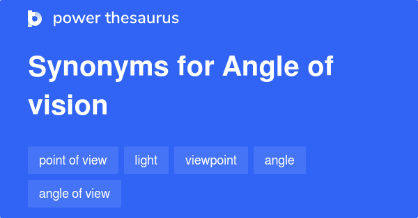 Angle Of Vision synonyms - 132 Words and Phrases for Angle Of Vision