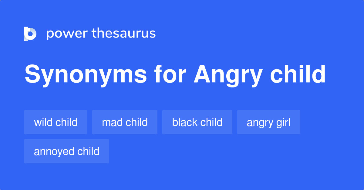 ANGRY CHILD Synonyms: 42 Similar Phrases