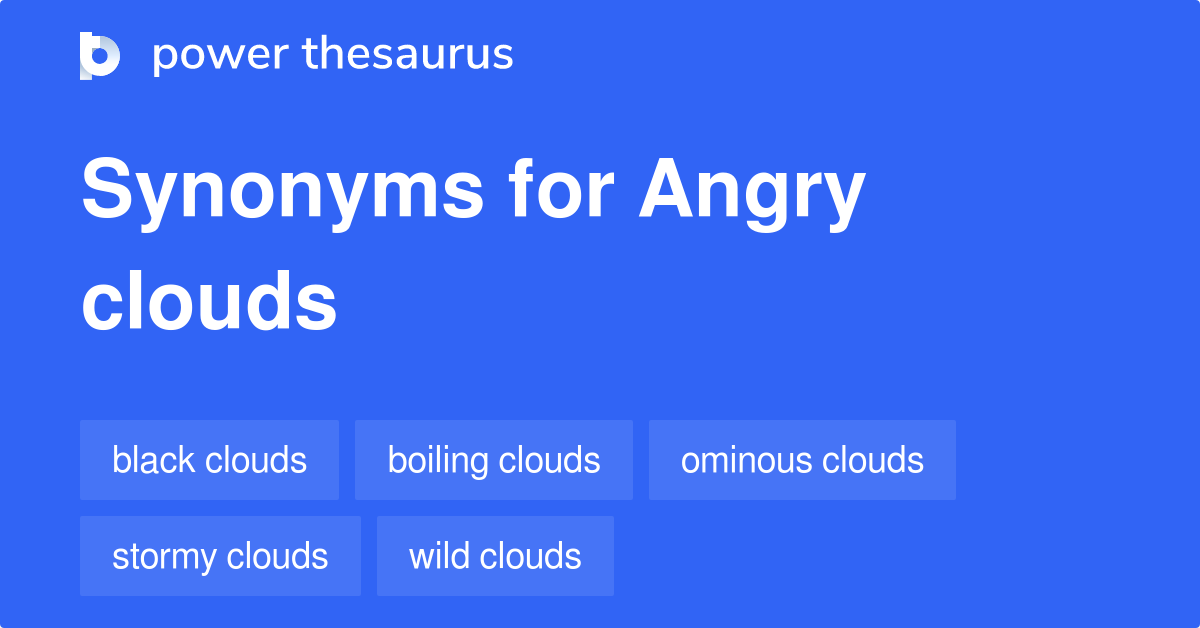 ANGRY CLOUDS Synonyms: 14 Similar Words & Phrases