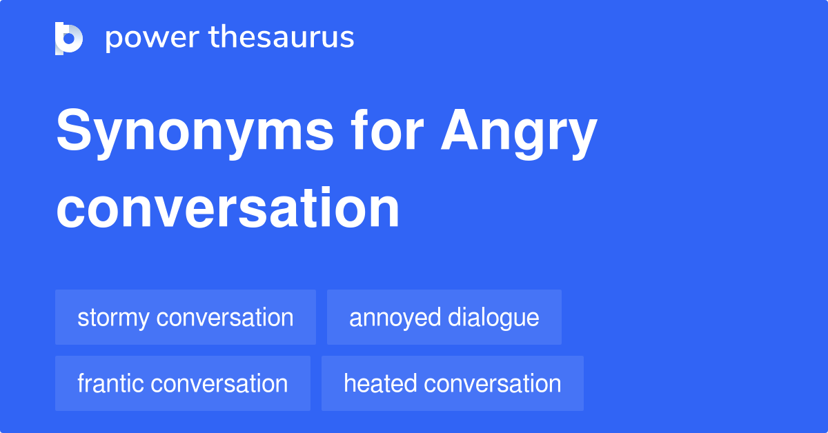 ANGRY CONVERSATION Synonyms: 25 Similar Phrases