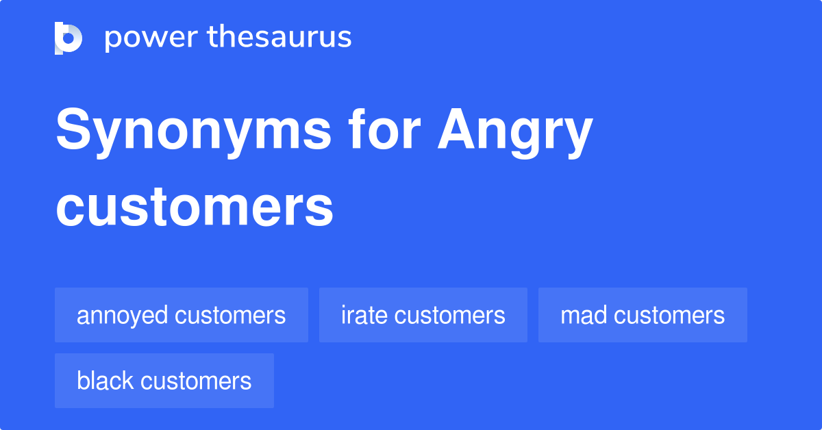 ANGRY CUSTOMERS Synonyms: 37 Similar Phrases