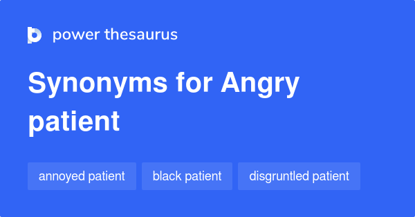 ANGRY PATIENT Synonyms: 35 Similar Phrases