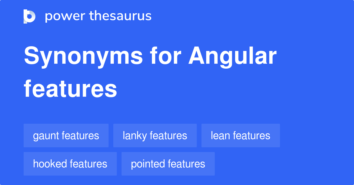 ANGULAR FEATURES Synonyms: 22 Similar Phrases