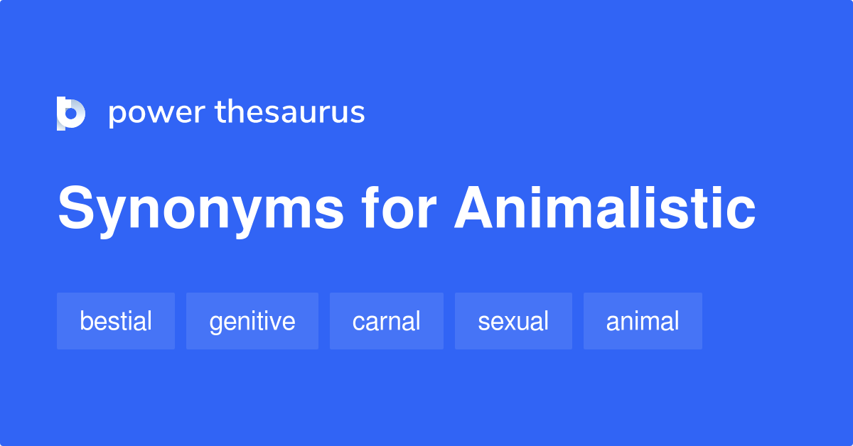 ANIMALISTIC Synonyms: 376 Similar Words & Phrases