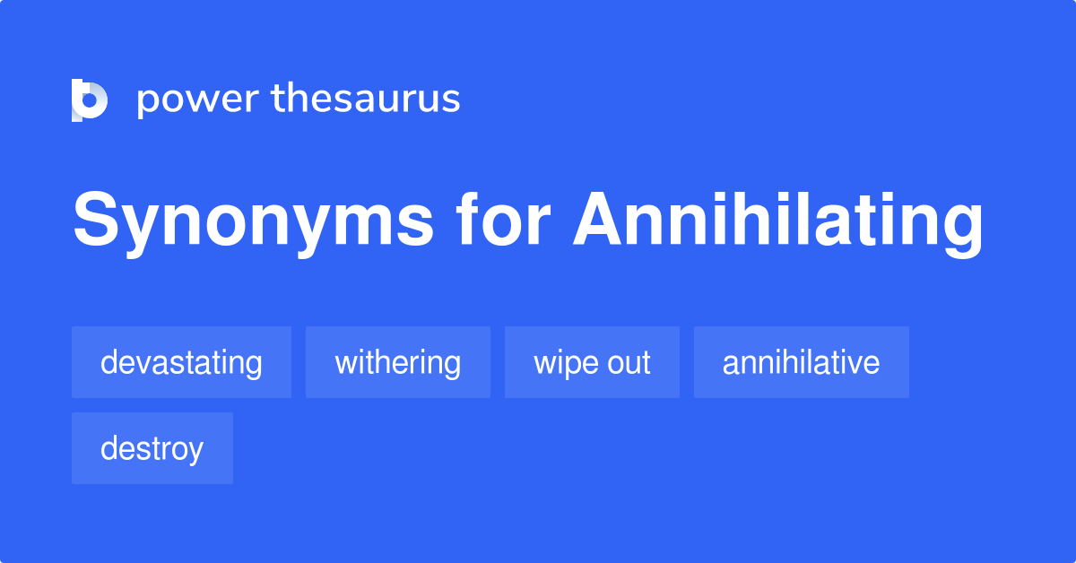 ANNIHILATING Synonyms: 587 Similar Words & Phrases