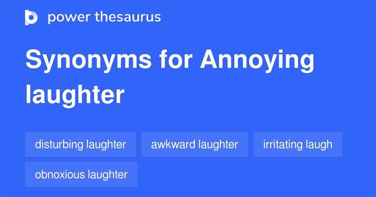 ANNOYING LAUGHTER Synonyms: 10 Similar Phrases