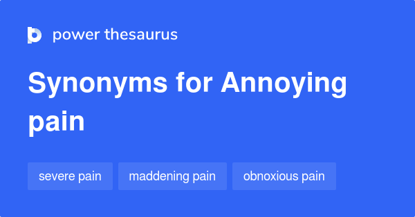 Annoying Pain synonyms - 72 Words and Phrases for Annoying Pain