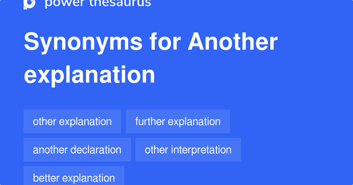 ANOTHER EXPLANATION Synonyms: 63 Similar Phrases