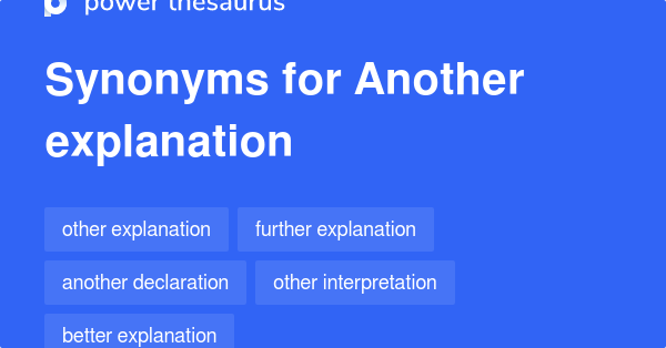 ANOTHER EXPLANATION Synonyms: 63 Similar Phrases