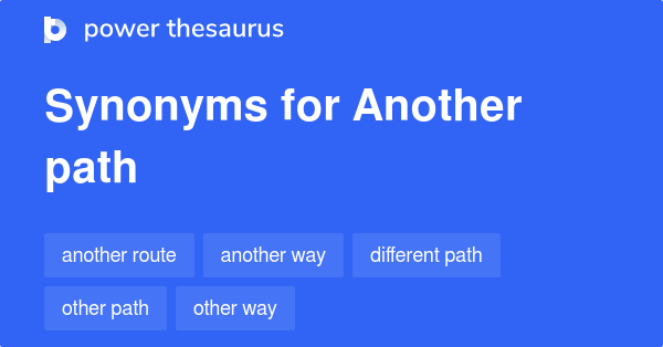 ANOTHER PATH Synonyms: 54 Similar Phrases