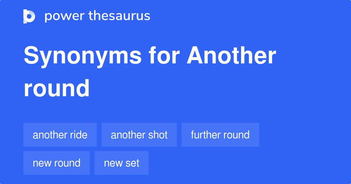 ANOTHER ROUND Synonyms: 190 Similar Words & Phrases