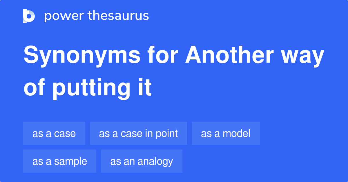 ANOTHER WAY OF PUTTING IT Synonyms: 62 Similar Words & Phrases