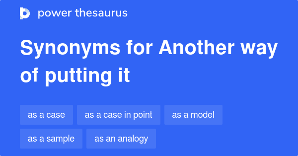 ANOTHER WAY OF PUTTING IT Synonyms: 62 Similar Words & Phrases