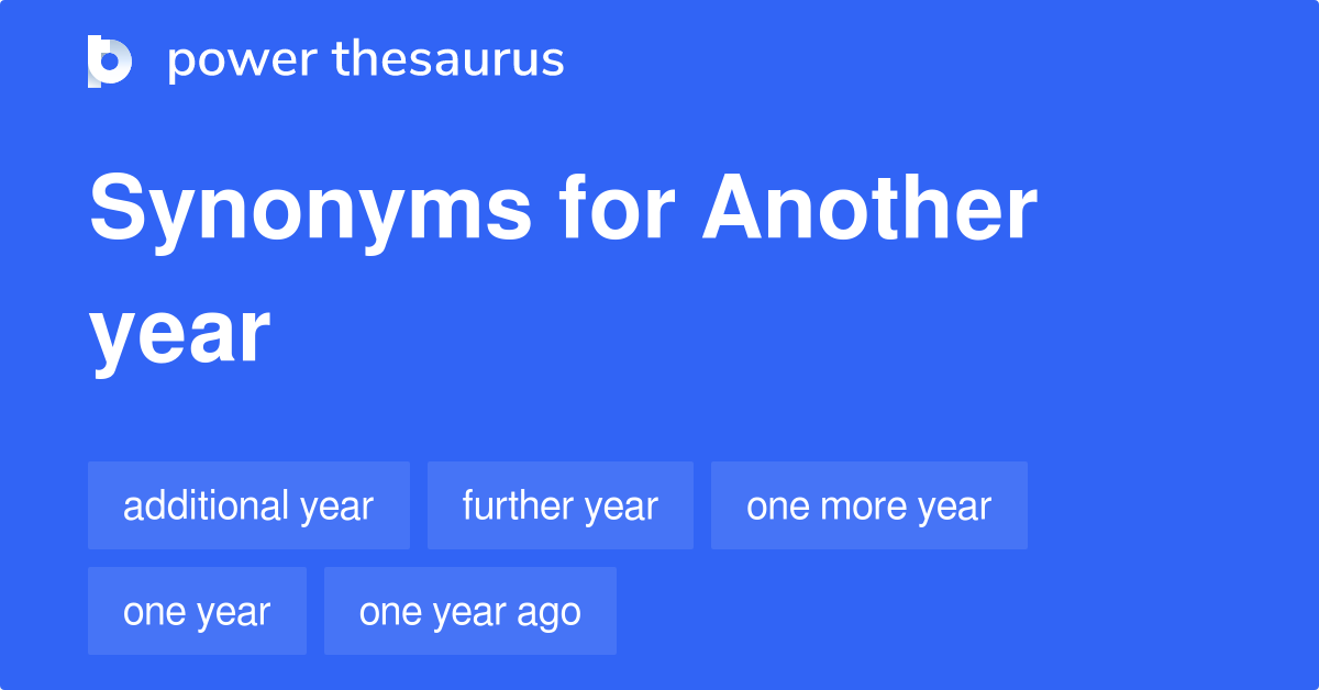 ANOTHER YEAR Synonyms: 70 Similar Phrases
