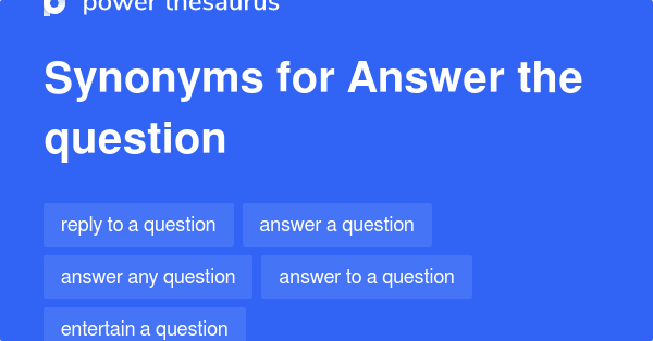 ANSWER THE QUESTION Synonyms: 150 Similar Phrases
