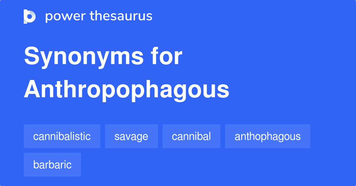 Anthropophagous synonyms - 100 Words and Phrases for Anthropophagous