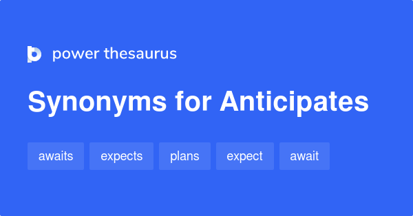ANTICIPATES Synonyms: 819 Similar Words & Phrases