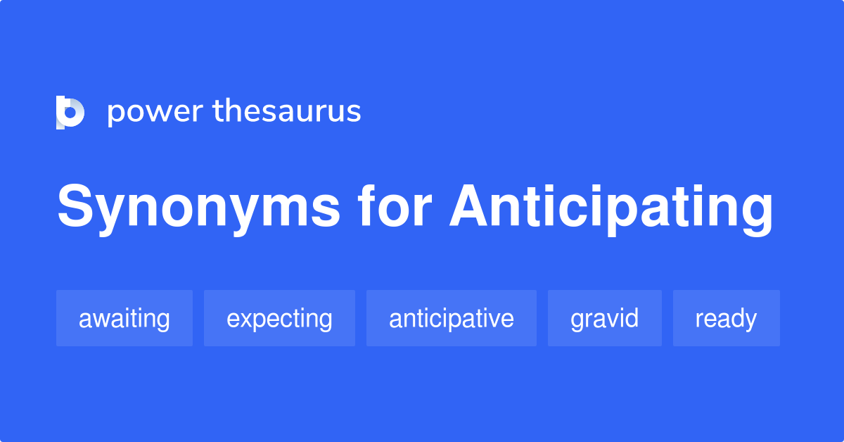 ANTICIPATING Synonyms: 1 372 Similar Words & Phrases
