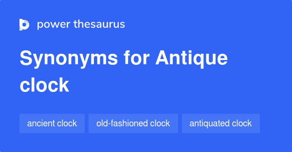 ANTIQUE CLOCK Synonyms: 35 Similar Phrases