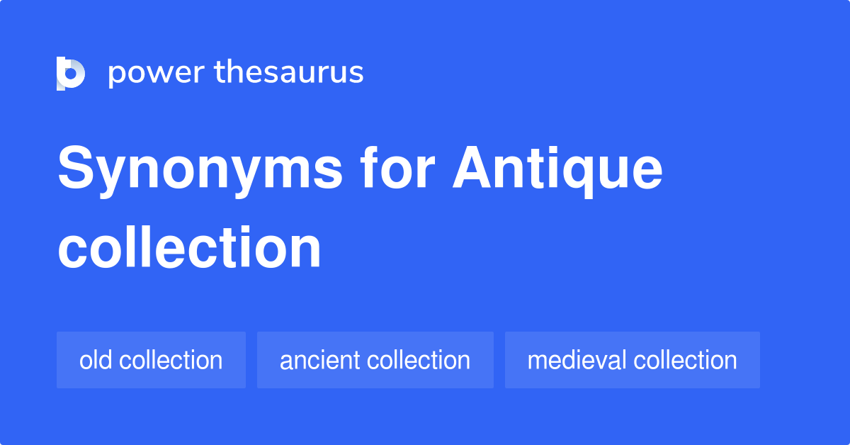 ANTIQUE COLLECTION Synonyms: 69 Similar Phrases