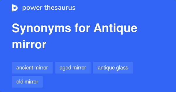 ANTIQUE MIRROR Synonyms: 43 Similar Phrases