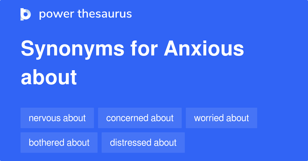 Anxious About synonyms - 128 Words and Phrases for Anxious About