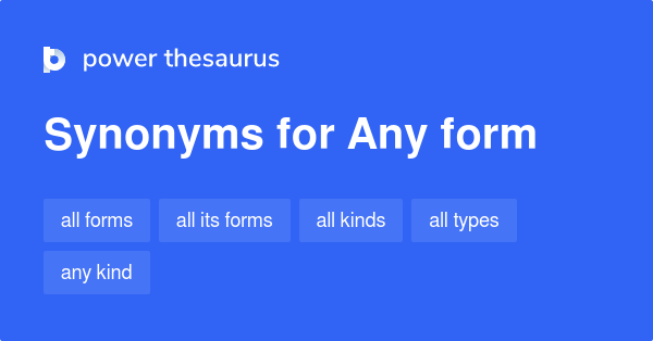 ANY FORM Synonyms: 119 Similar Phrases