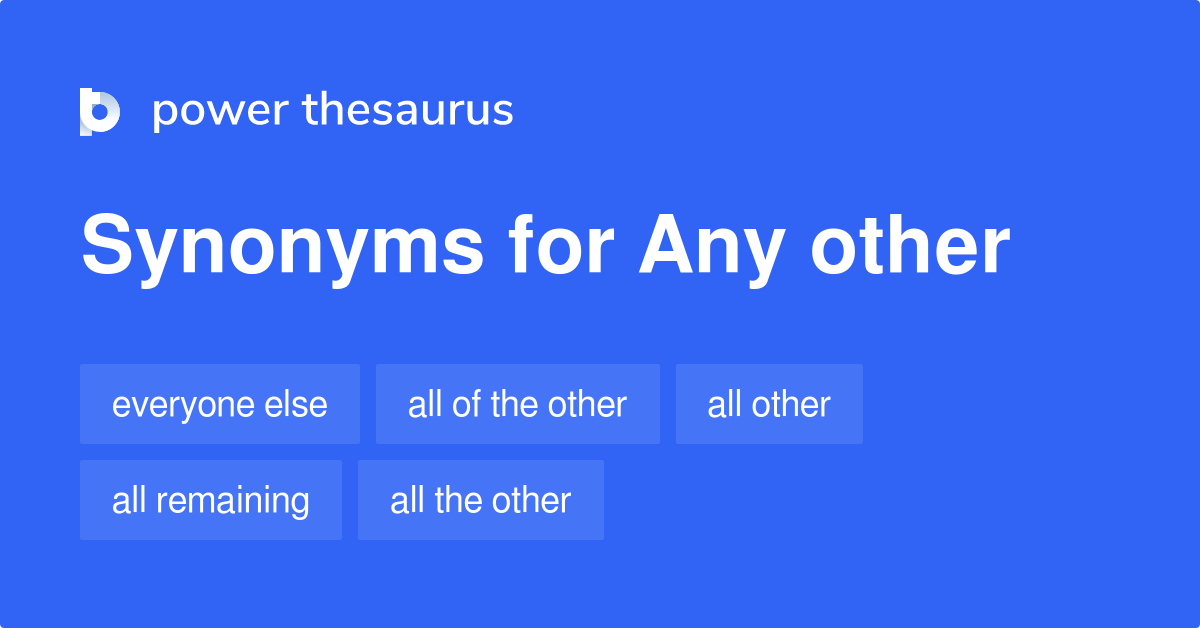 ANY OTHER Synonyms: 135 Similar Words & Phrases