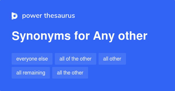 ANY OTHER Synonyms: 135 Similar Words & Phrases