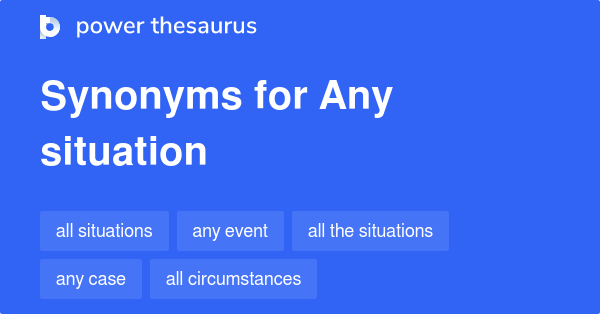 ANY SITUATION Synonyms: 74 Similar Phrases