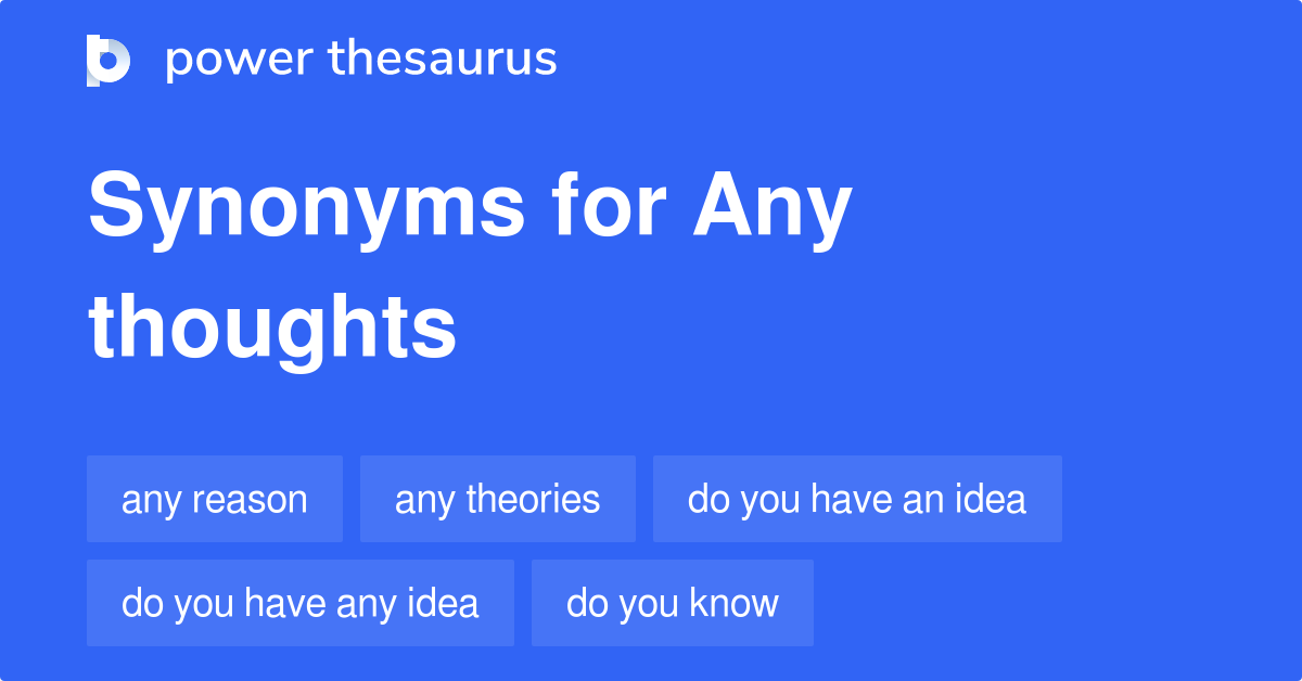 ANY THOUGHTS Synonyms: 77 Similar Phrases