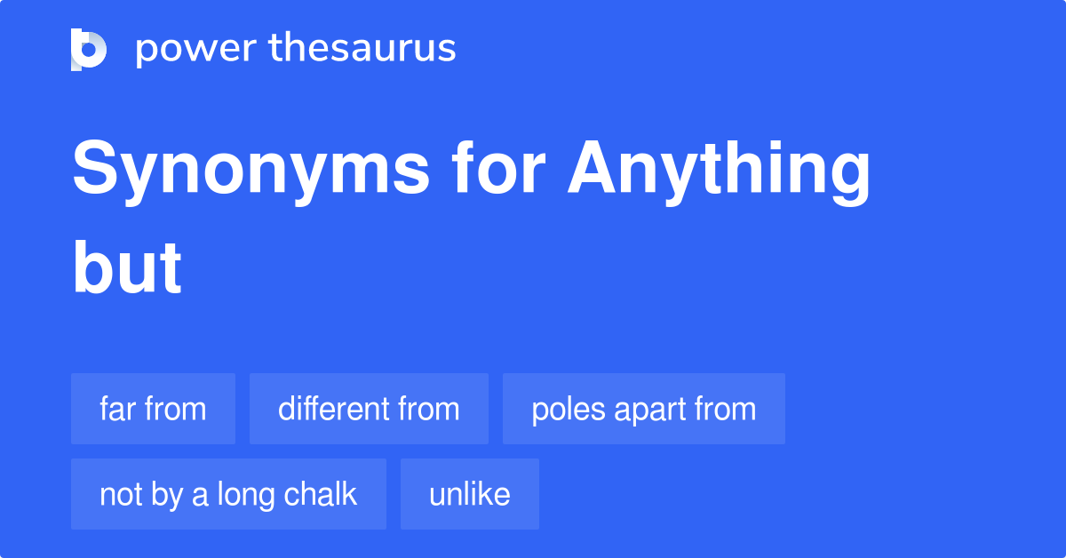 ANYTHING BUT Synonyms: 48 Similar Words & Phrases