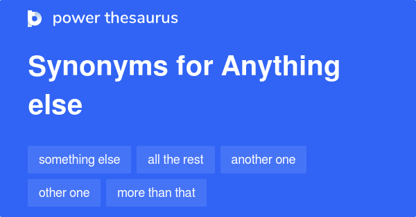 ANYTHING ELSE Synonyms: 59 Similar Words & Phrases