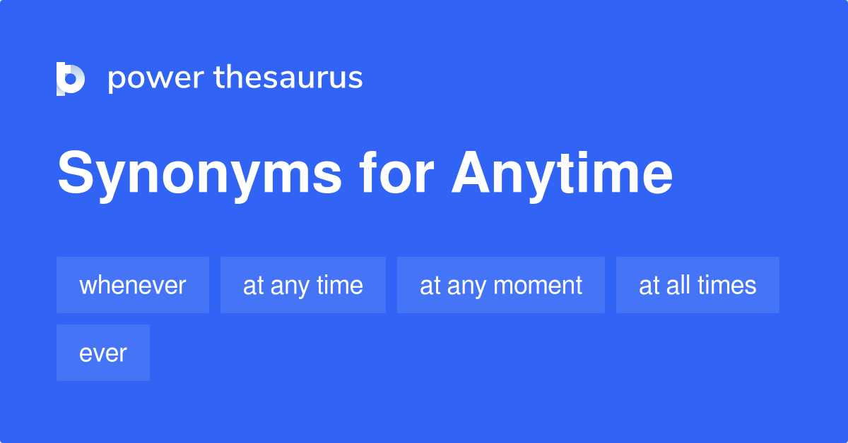 ANYTIME Synonyms: 247 Similar Words & Phrases