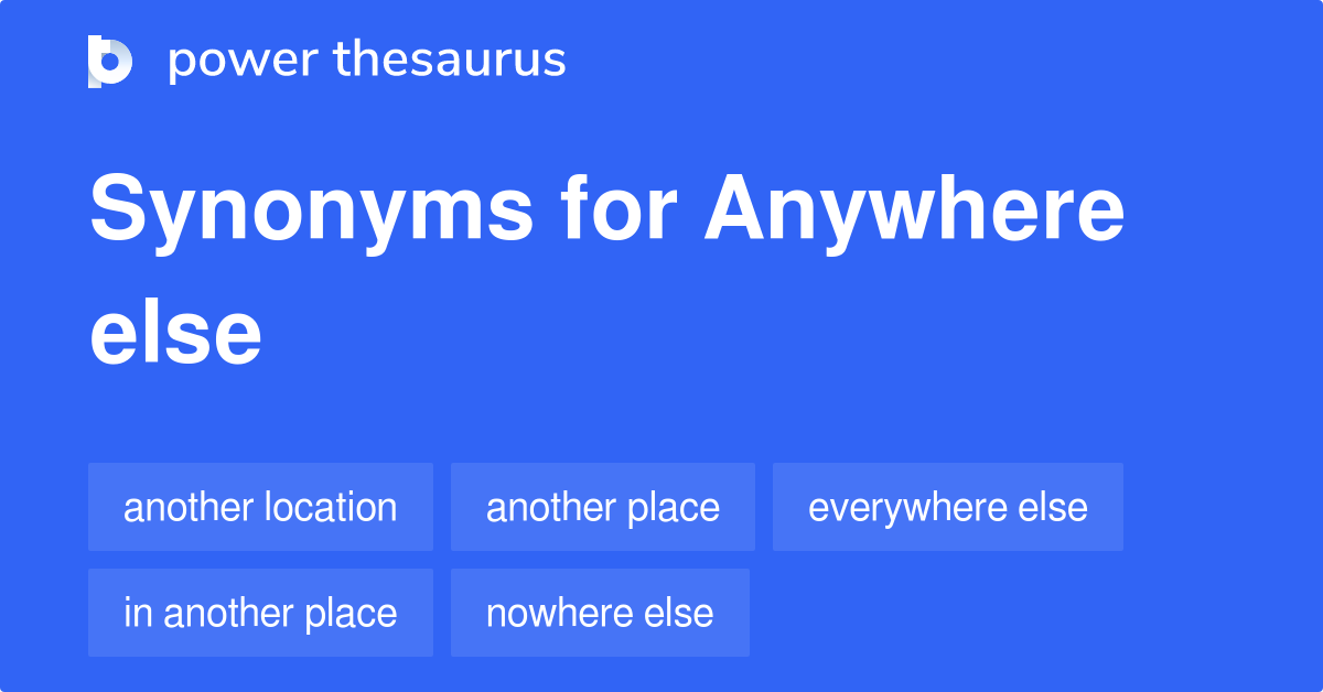 ANYWHERE ELSE Synonyms: 142 Similar Words & Phrases
