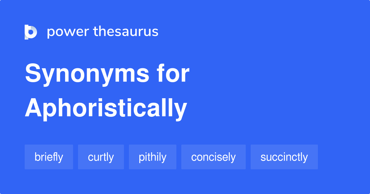 Aphoristically synonyms - 69 Words and Phrases for Aphoristically