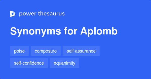 APLOMB Synonyms: 544 Similar Words & Phrases