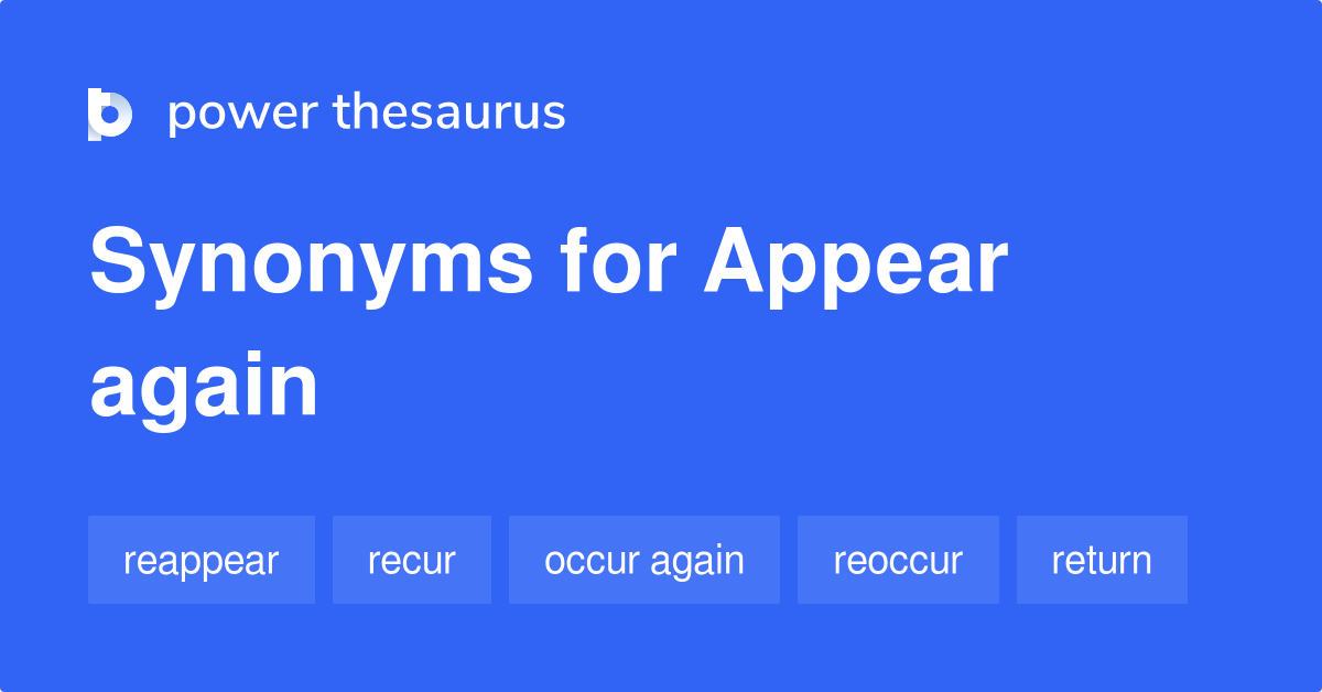 Appear Again synonyms - 58 Words and Phrases for Appear Again