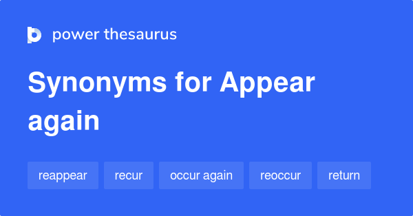 Appear Again synonyms - 63 Words and Phrases for Appear Again
