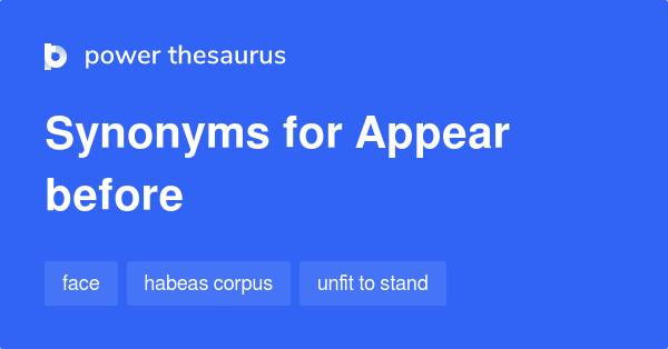 APPEAR BEFORE Synonyms: 10 Similar Words & Phrases