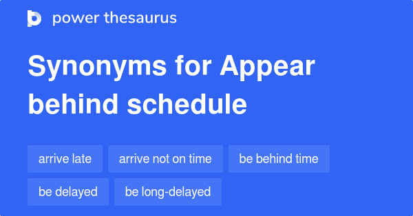 Appear Behind Schedule synonyms - 60 Words and Phrases for Appear ...