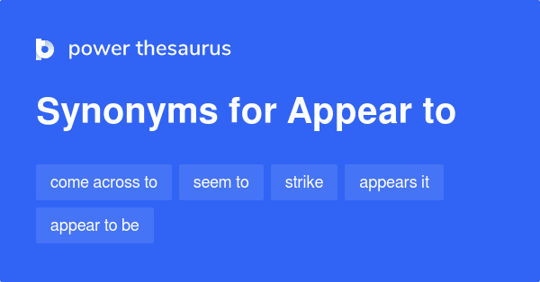 APPEAR TO Synonyms: 57 Similar Words & Phrases
