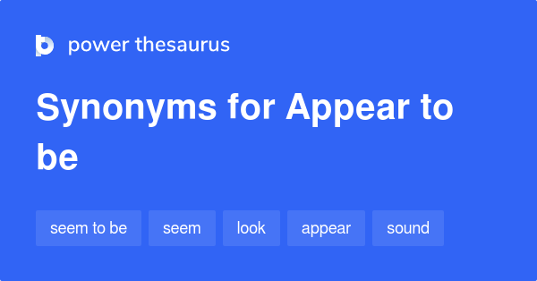 APPEAR TO BE Synonyms: 306 Similar Words & Phrases