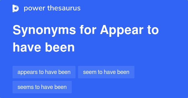APPEAR TO HAVE BEEN Synonyms: 32 Similar Phrases