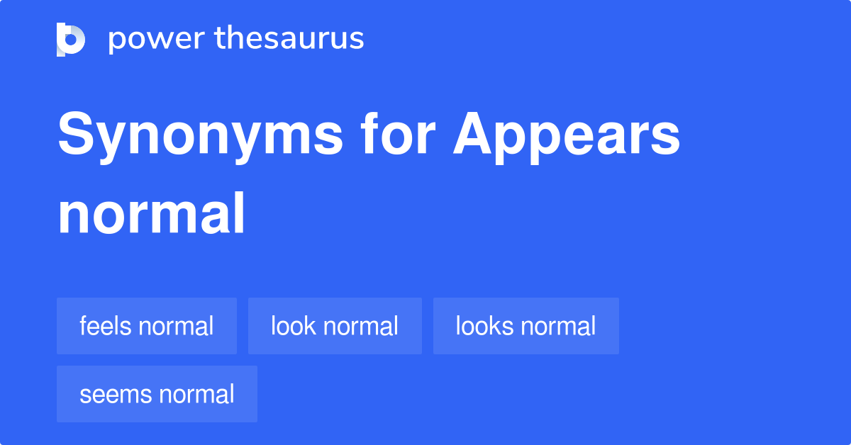 APPEARS NORMAL Synonyms: 38 Similar Phrases