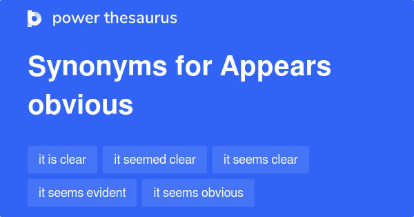 Appears Obvious synonyms - 38 Words and Phrases for Appears Obvious