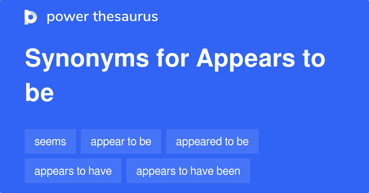 APPEARS TO BE Synonyms: 263 Similar Words & Phrases