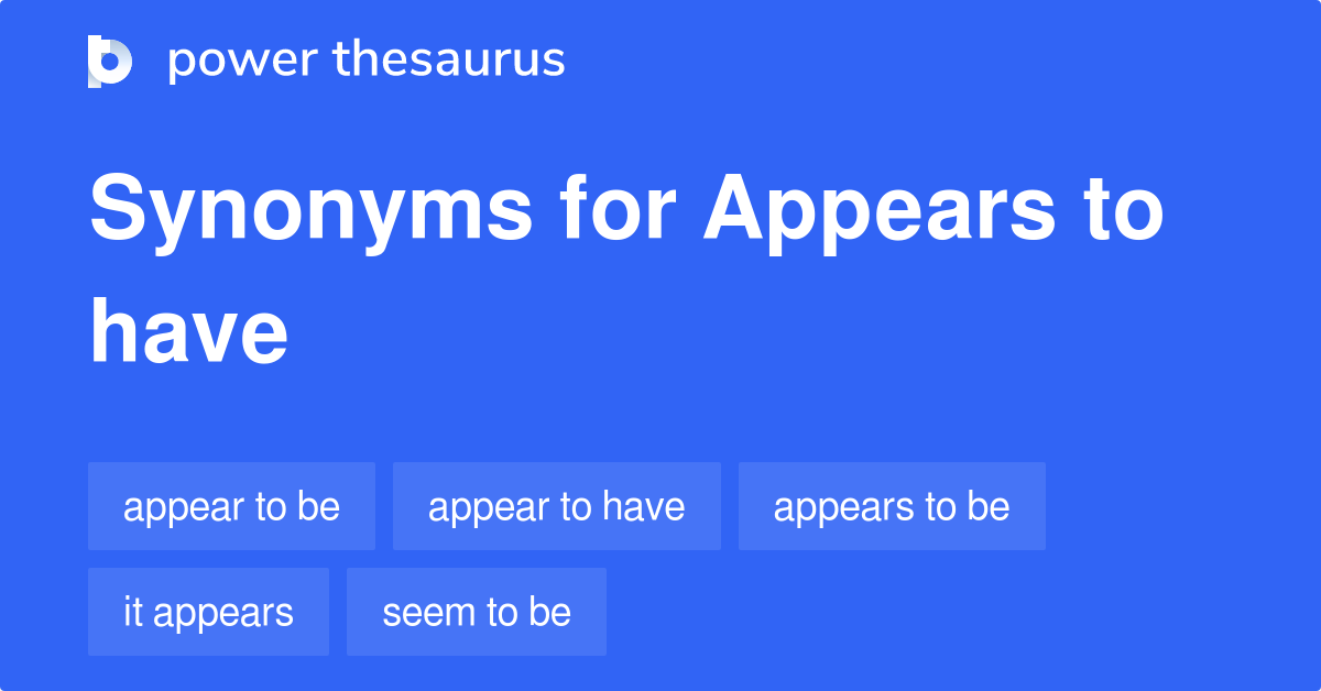 APPEARS TO HAVE Synonyms: 53 Similar Phrases