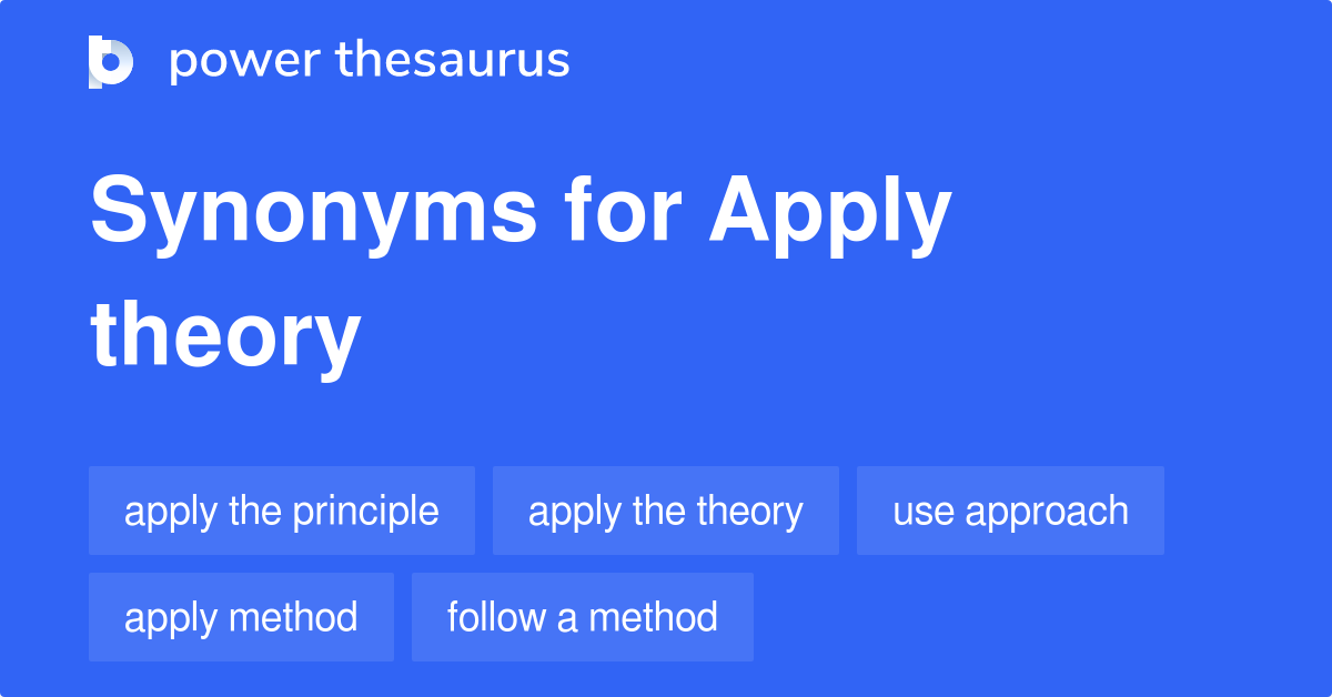 APPLY THEORY Synonyms: 167 Similar Phrases