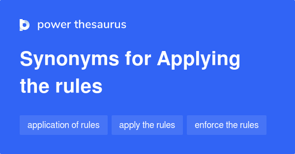 APPLYING THE RULES Synonyms: 52 Similar Phrases